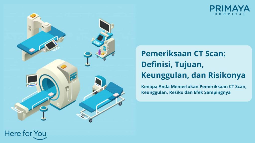 Pemeriksaan CT Scan: Definisi, Tujuan, Keunggulan, dan Risikonya ...