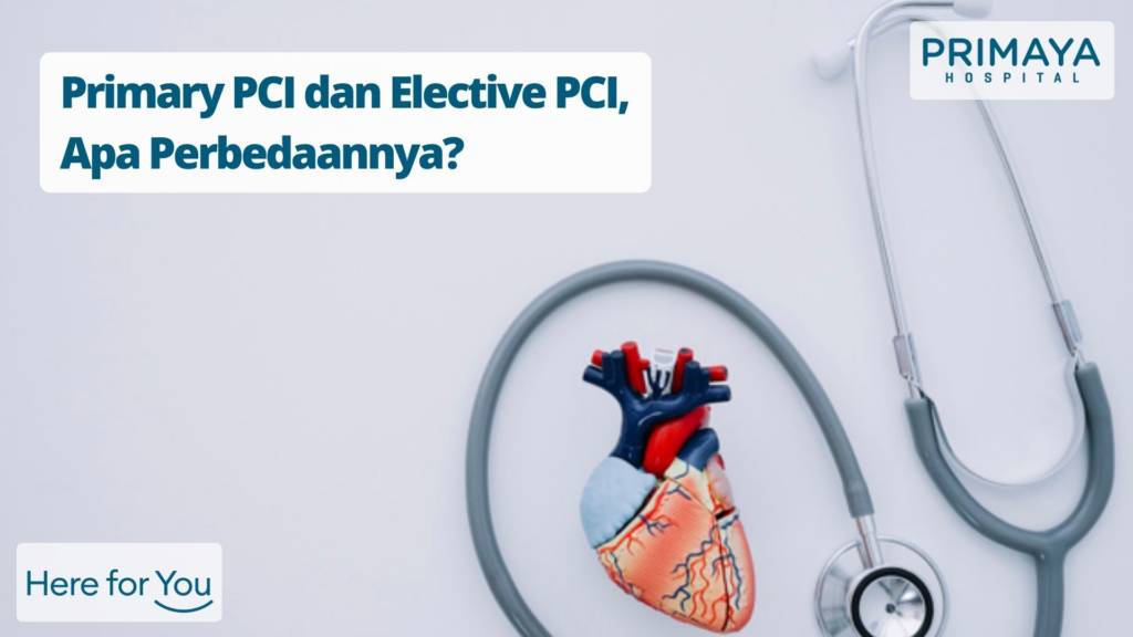 Primary PCI dan Elective PCI, Apa Perbedaannya? - Primaya Hospital
