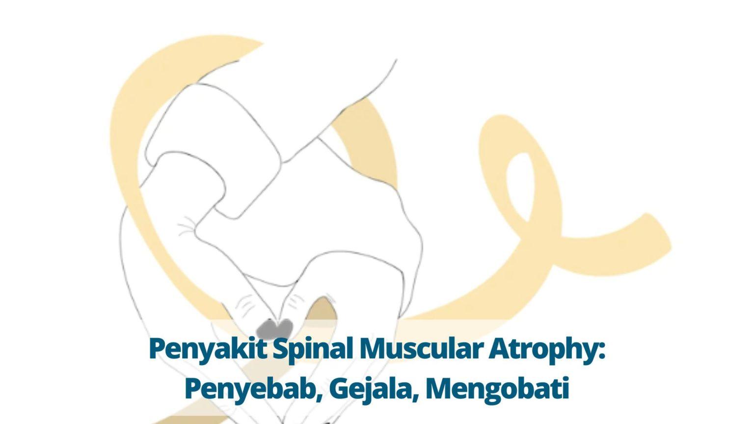 Spinal Muscular Atrophy: Penyebab, Gejala, Mengobati