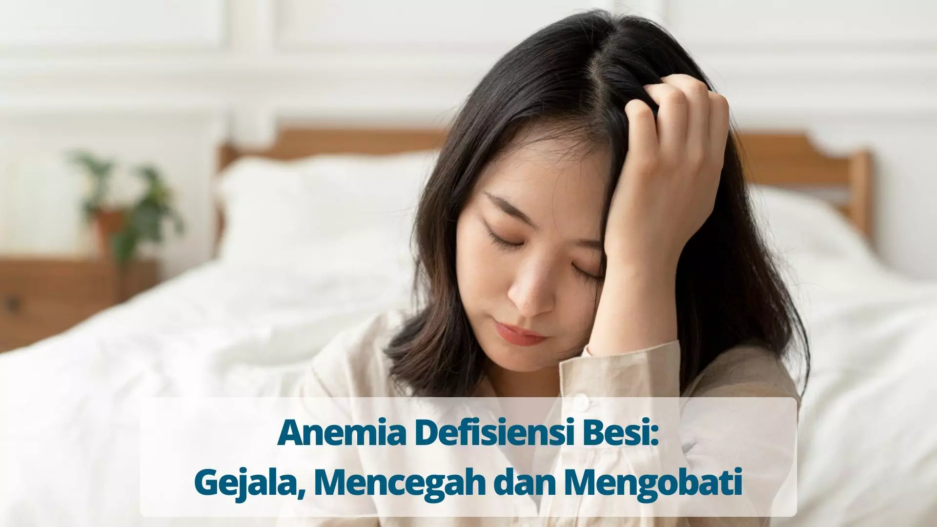 Anemia Defisiensi Besi: Gejala, Mencegah dan Mengobati