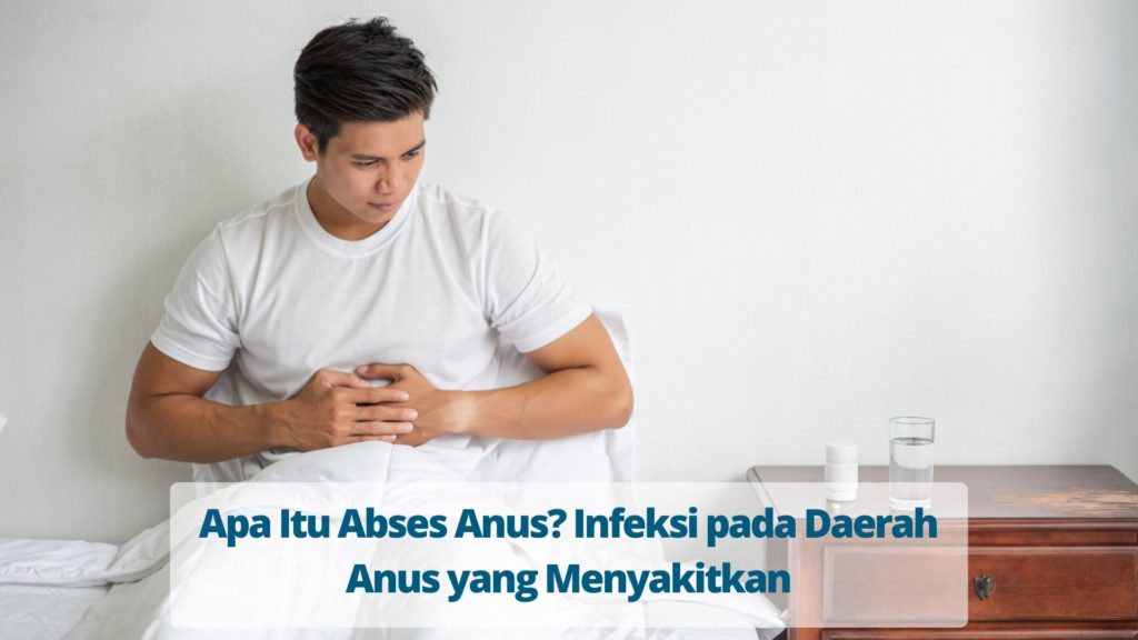 Apa Itu Abses Anus? Infeksi pada Daerah Anus yang Menyakitkan